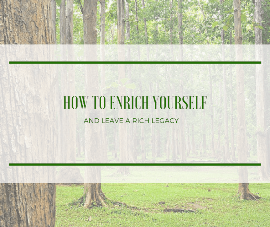 How To Enrich Yourself And Leave A Rich Legacy - Get Rich Education